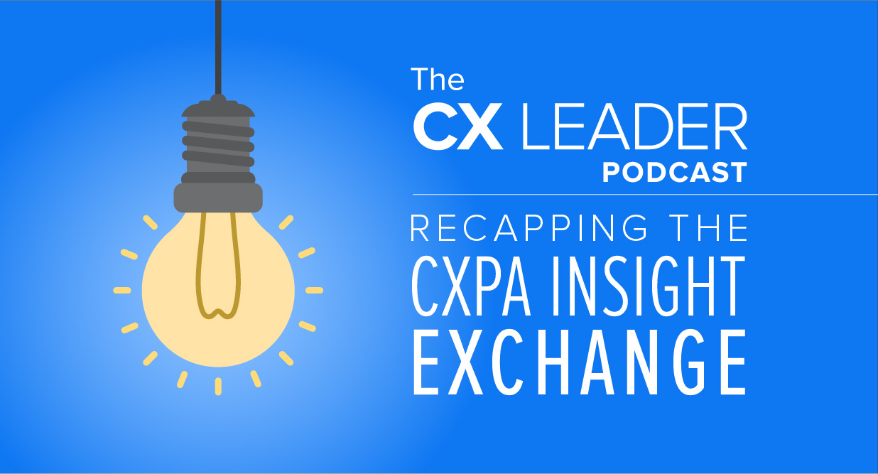 Recapping the CXPA Insights Exchange (Part 1) - The CX Leader Podcast