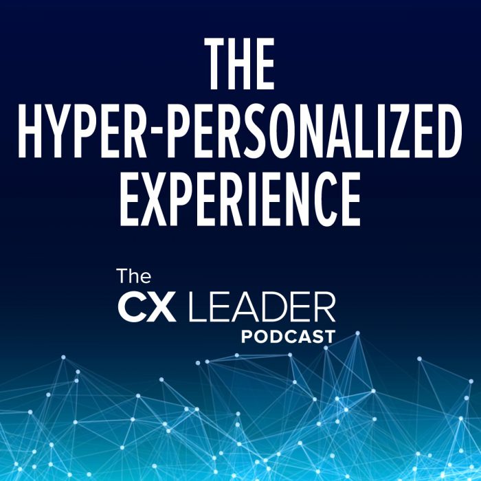 The Hyper-personalized Experience - The CX Leader Podcast
