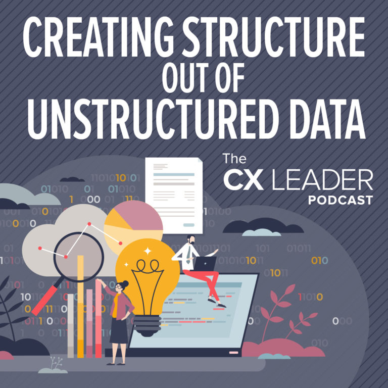 Creating Structure out of Unstructured Data - The CX Leader Podcast