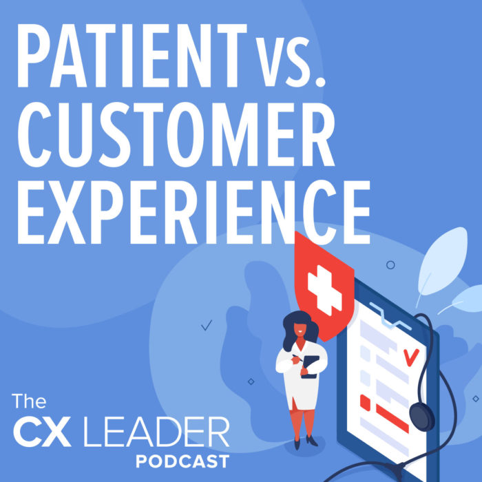 Patient vs. Customer Experience - The CX Leader Podcast