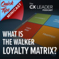 What is the Walker Loyalty Matrix? - The CX Leader Podcast