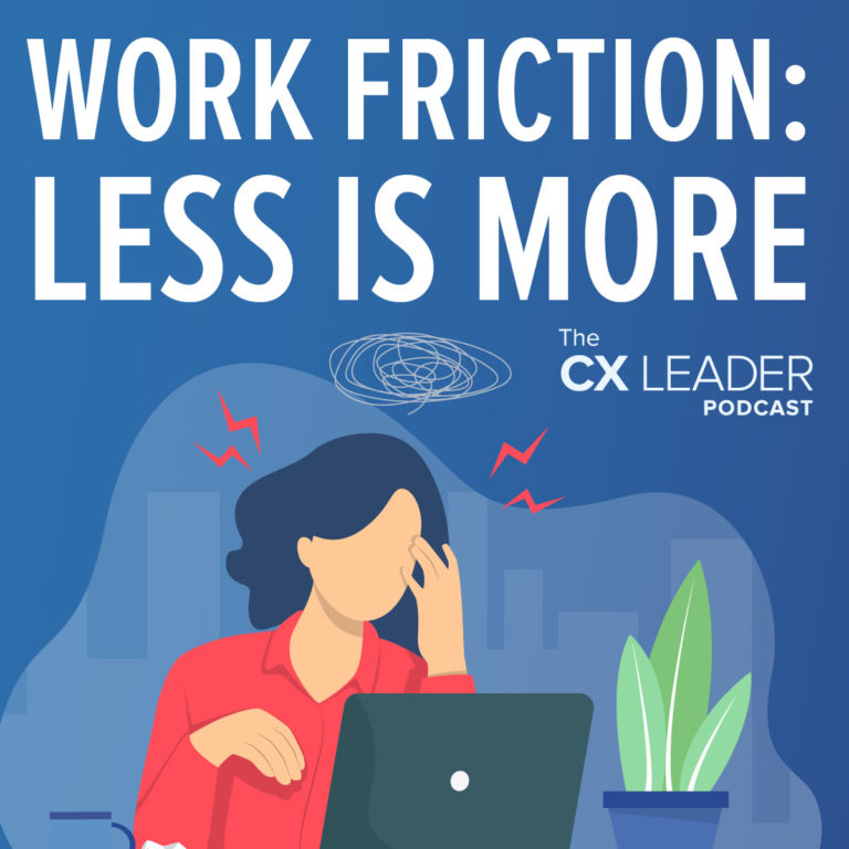 Work Friction: Less is More - The CX Leader Podcast