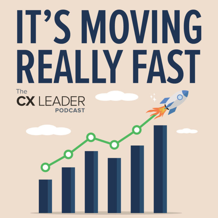 It's Moving Really Fast - The CX Leader Podcast